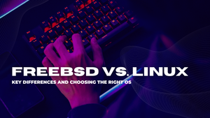 FreeBSD vs. Linux: Key Differences and Choosing the Right OS